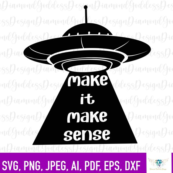 Make It Make Sense Svg UFO Svg Peace Quote Silhouette Png | Etsy