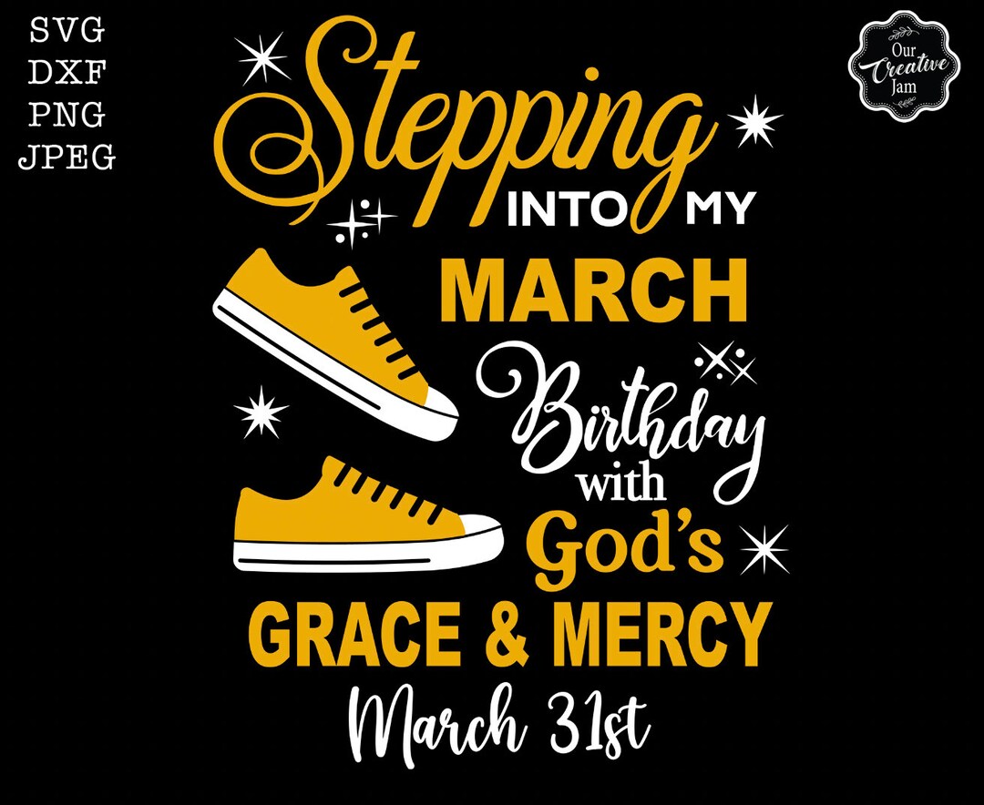Stepping Into My March Birthday With Gods Grace and Mercy Svg, March ...