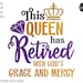 This Queen Has Retired Svg, Retired With God's Grace and Mercy Svg ...