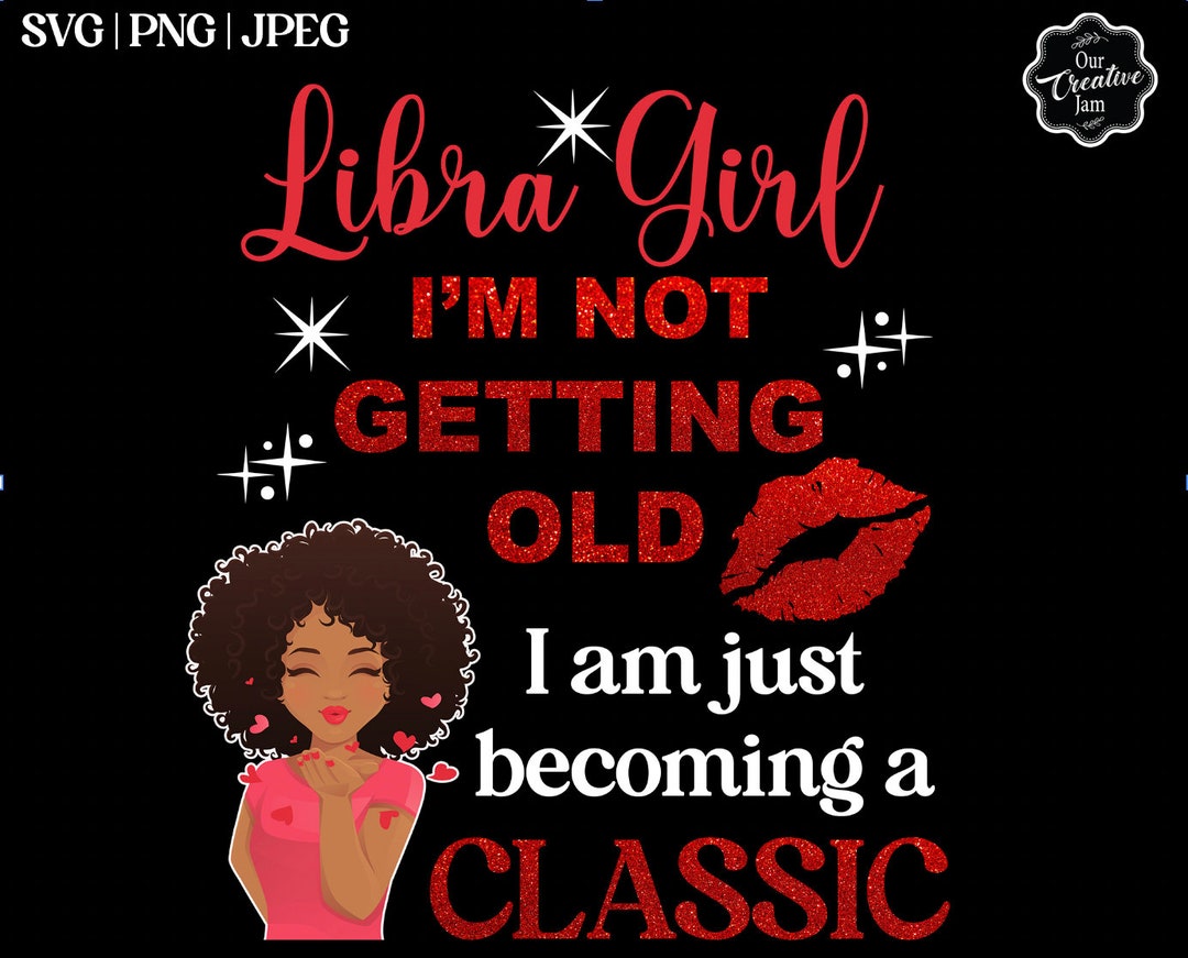 Libra Girl Png, Libra Girl Svg, I'm Not Getting Old, I Am Just Becoming ...