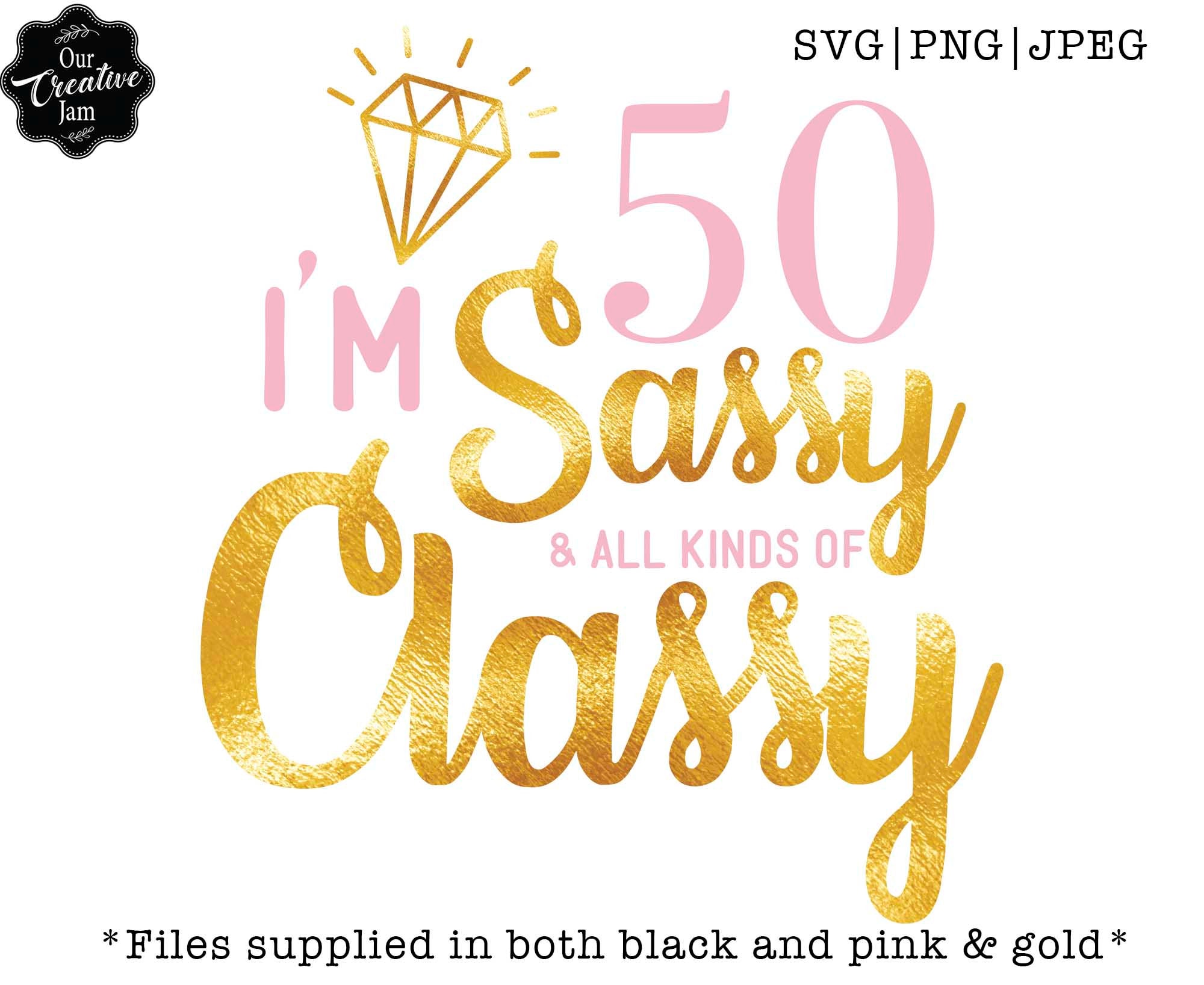 Im 50 Sassy And All Kinds Of Classy Svg Sassy And 50 Svg 50 Etsy