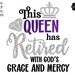 This Queen Has Retired Svg, Retired With God's Grace and Mercy Svg ...