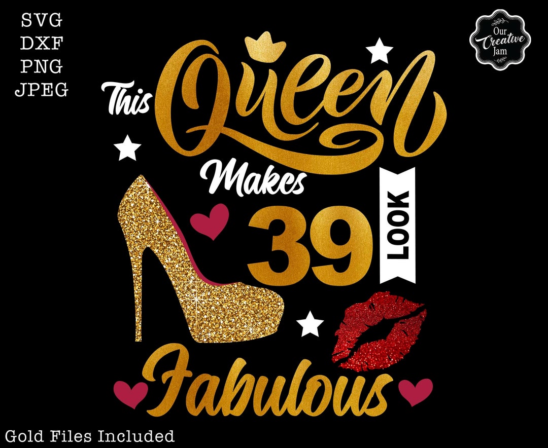 This Queen Makes 39 Look Fabulous SVG , 39 and Fabulous Svg, Fabulous ...