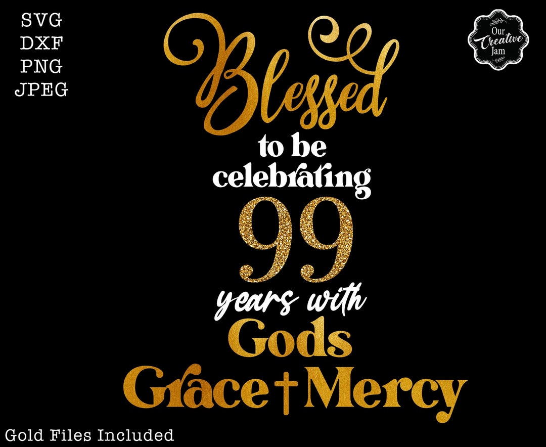 Blessed Birthday 99 Svg, Gods Grace and Mercy 99 Svg, 99 Birthday Svg ...