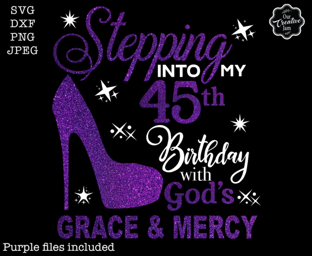 Stepping Into My 45th Birthday With Gods Grace and Mercy Svg, 45 ...