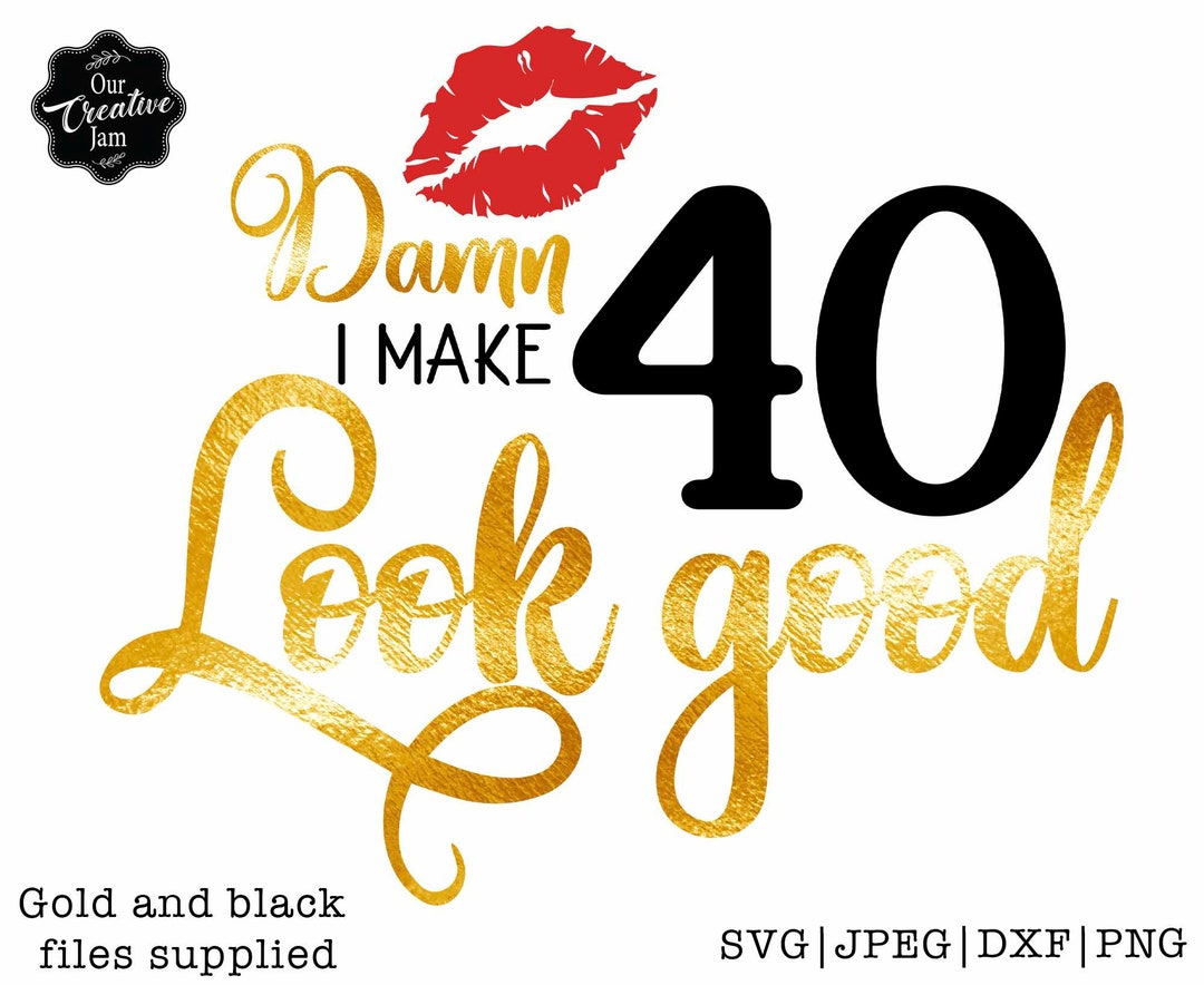 Damn I Make 40 Look Good SVG,40 and Fab Svg, 40th Birthday Svg for ...