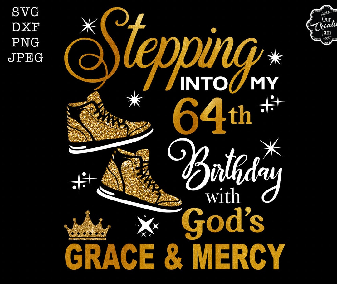Stepping Into My 64th Birthday With Gods Grace and Mercy Svg, 64 ...