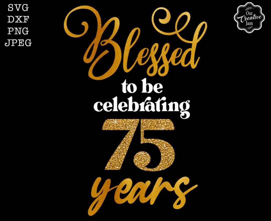 Blessed to Be Celebrating 75th Years Svg, 75 Birthday Svg, 75 Svg, 75 ...