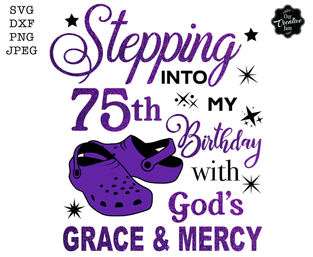 Stepping Into My 75th Birthday With Gods Grace and Mercy Svg, 75 ...