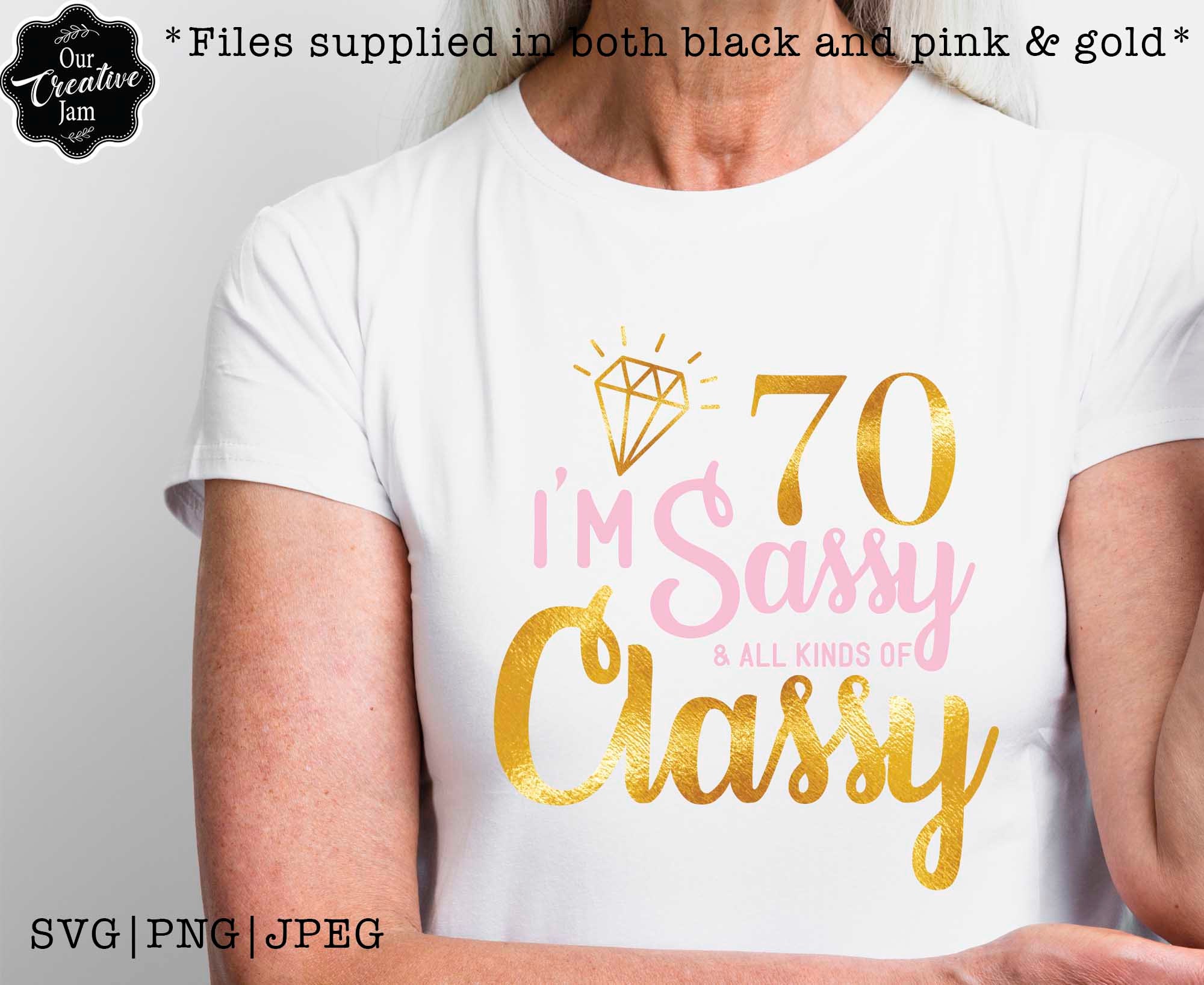 Im 70 Sassy and All Kinds of Classy SVG, Sassy and 70 Svg, 70 and Sassy ...