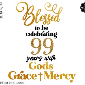 Blessed Birthday 99 Svg, Gods Grace and Mercy 99 Svg, 99 Birthday Svg ...