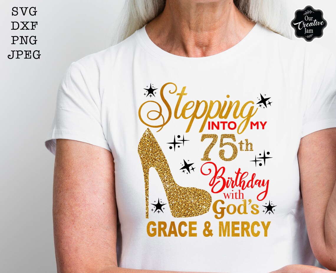 Stepping Into My 75th Birthday With Gods Grace and Mercy Svg, 75 ...