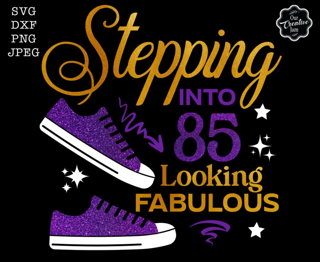 Stepping Into 85 Looking Fabulous SVG, 85th Birthday Svg, 85th Svg, Grandma Birthday 85 Svg ...