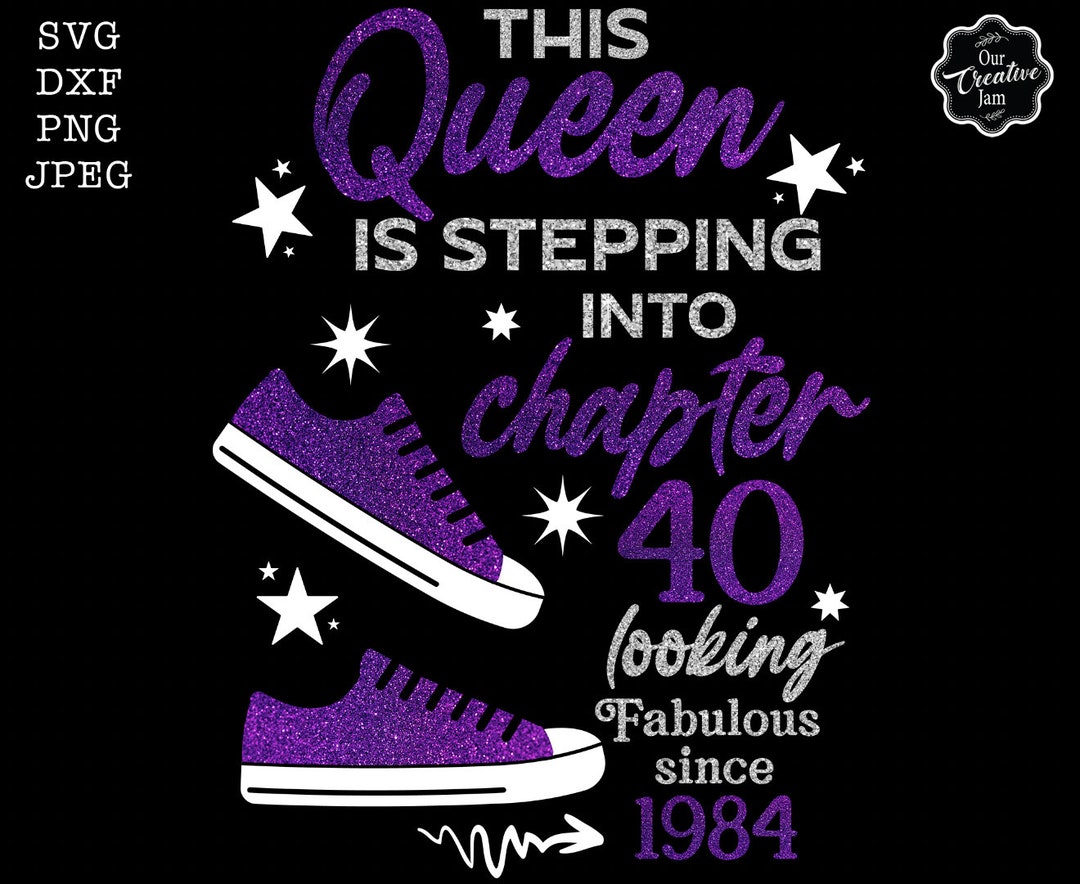 This Queen is Stepping Into Chapter 40 Looking Fabulous Since 1984 Svg ...