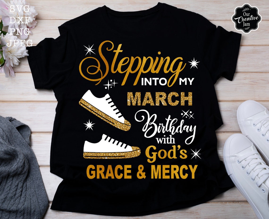 Stepping Into My March Birthday With Gods Grace and Mercy Svg, March ...