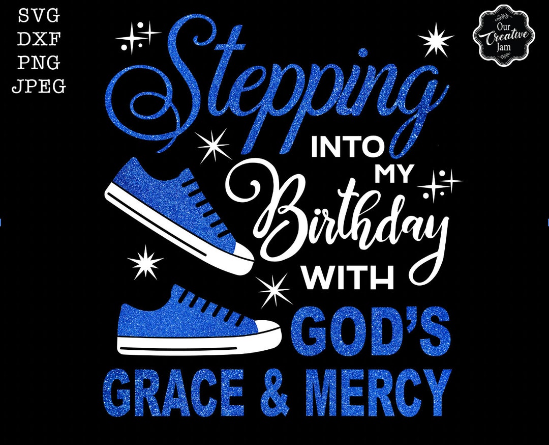 Stepping Into My Birthday With Gods Grace and Mercy Svg, Gods Grace and ...