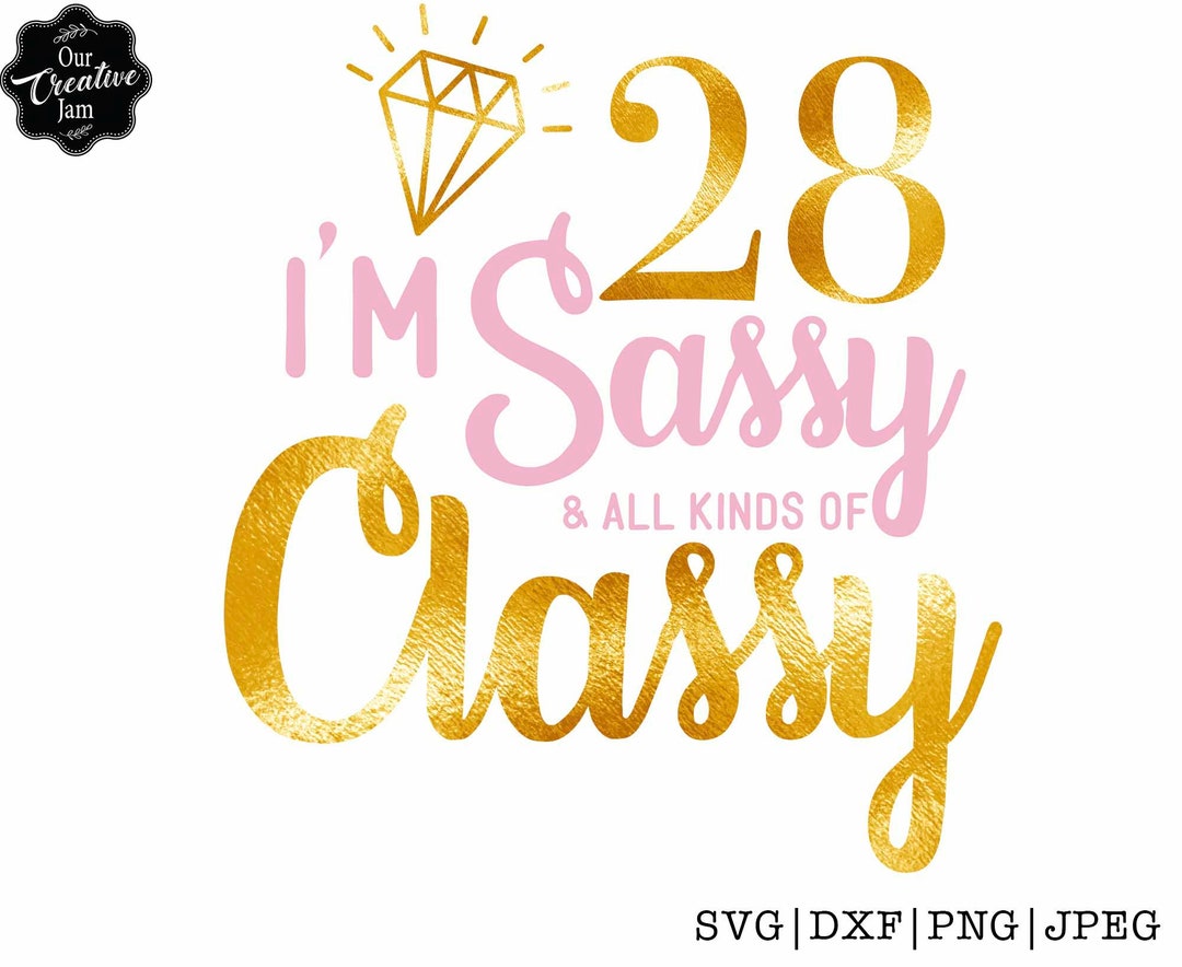 I'm 28 Sassy and All Kinds of Classy SVG, 28 and Sassy, Sassy and ...