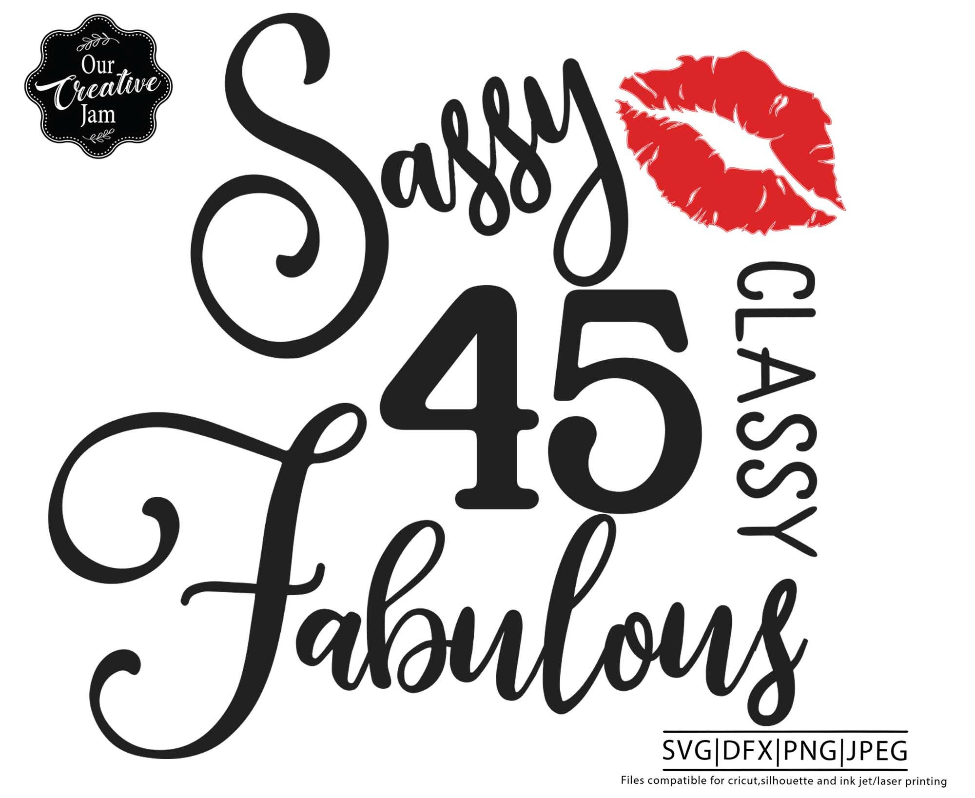 45 and Fabulous Svg, 45 Birthday Cricut, Sassy Classy Fabulous Svg ...