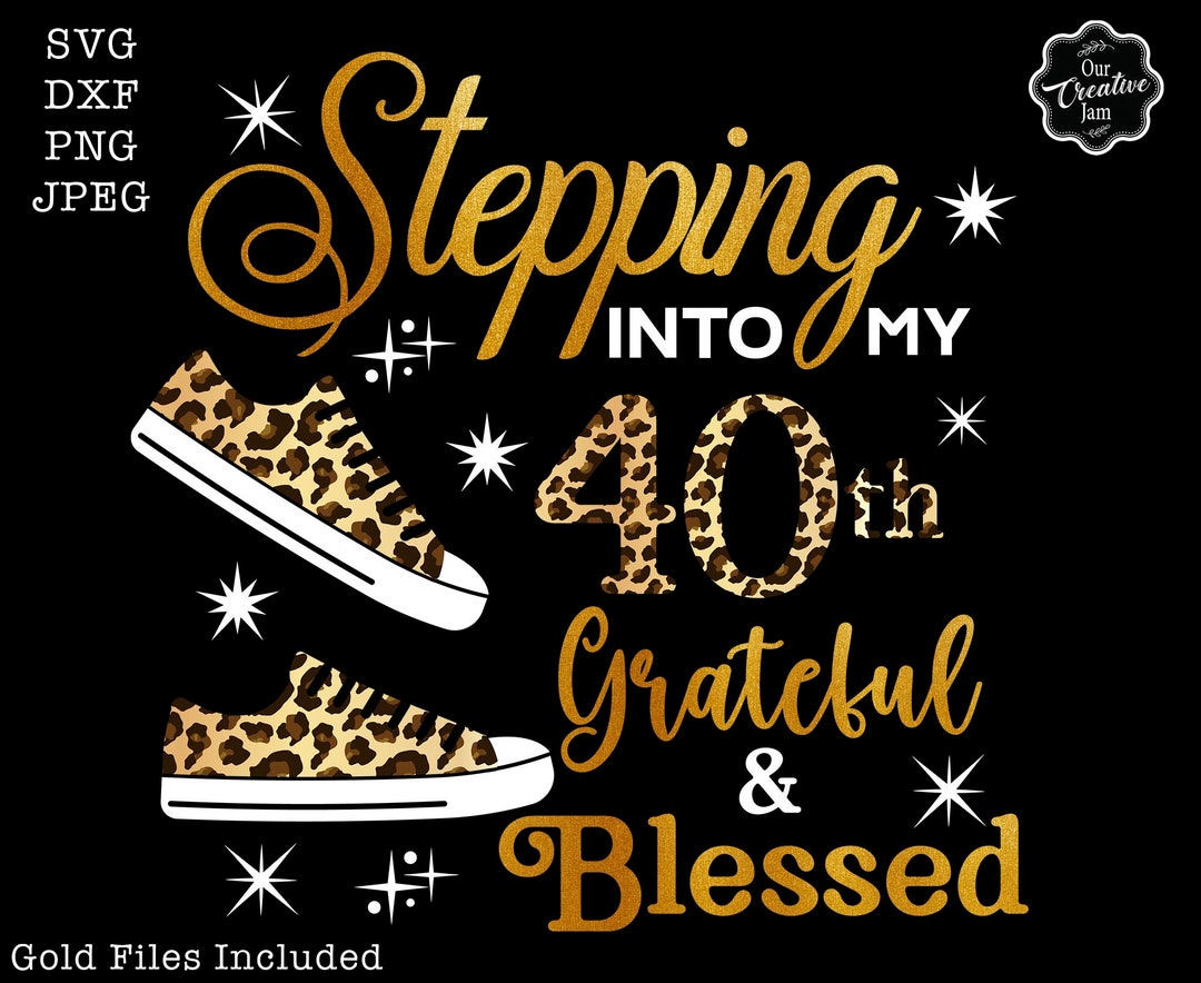 Stepping Into My 40th Grateful & Blessed SVG, 40th Birthday Svg, 40 Svg, 40 Png, 40th Grateful ...