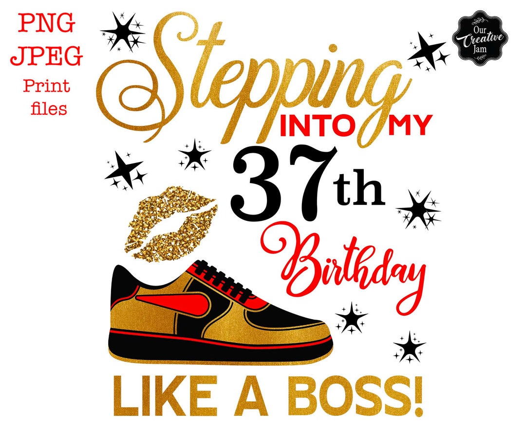 Stepping Into My 37th Like a BOSS Print File, 37 and Fabulous Png, 37th ...