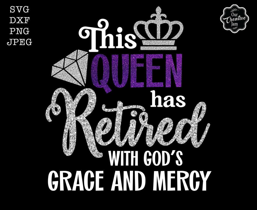 This Queen Has Retired Svg, Retired With God's Grace and Mercy Svg ...