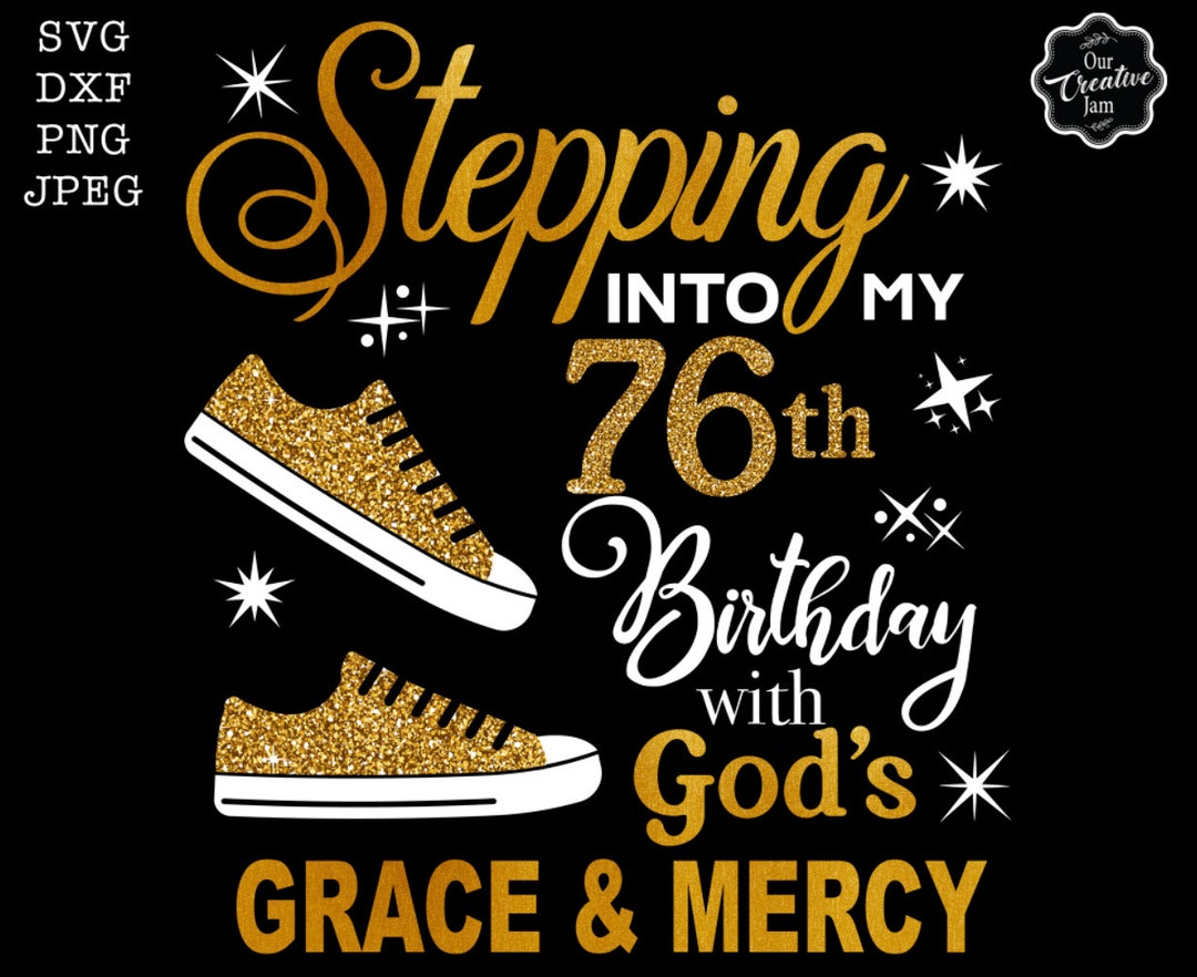 Stepping Into My 76th Birthday With Gods Grace and Mercy Svg, 76 ...