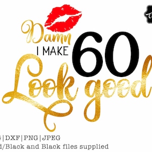 Damn I Make 60 Look Good SVG, 60 and Fab Svg, 60th Birthday Svg for ...