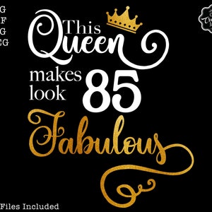 This Queen Makes 85 Look Fabulous Svg, 85 and Fabulous Svg, 85th Birthday Svg for Women, 85th ...