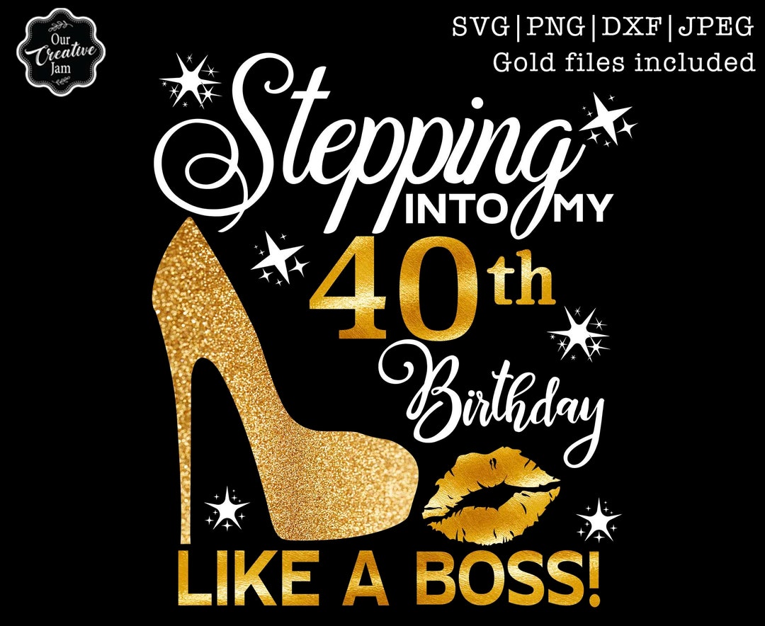 Stepping Into My 40th Like a BOSS SVG,40 and Fabulous Svg,40th Birthday ...