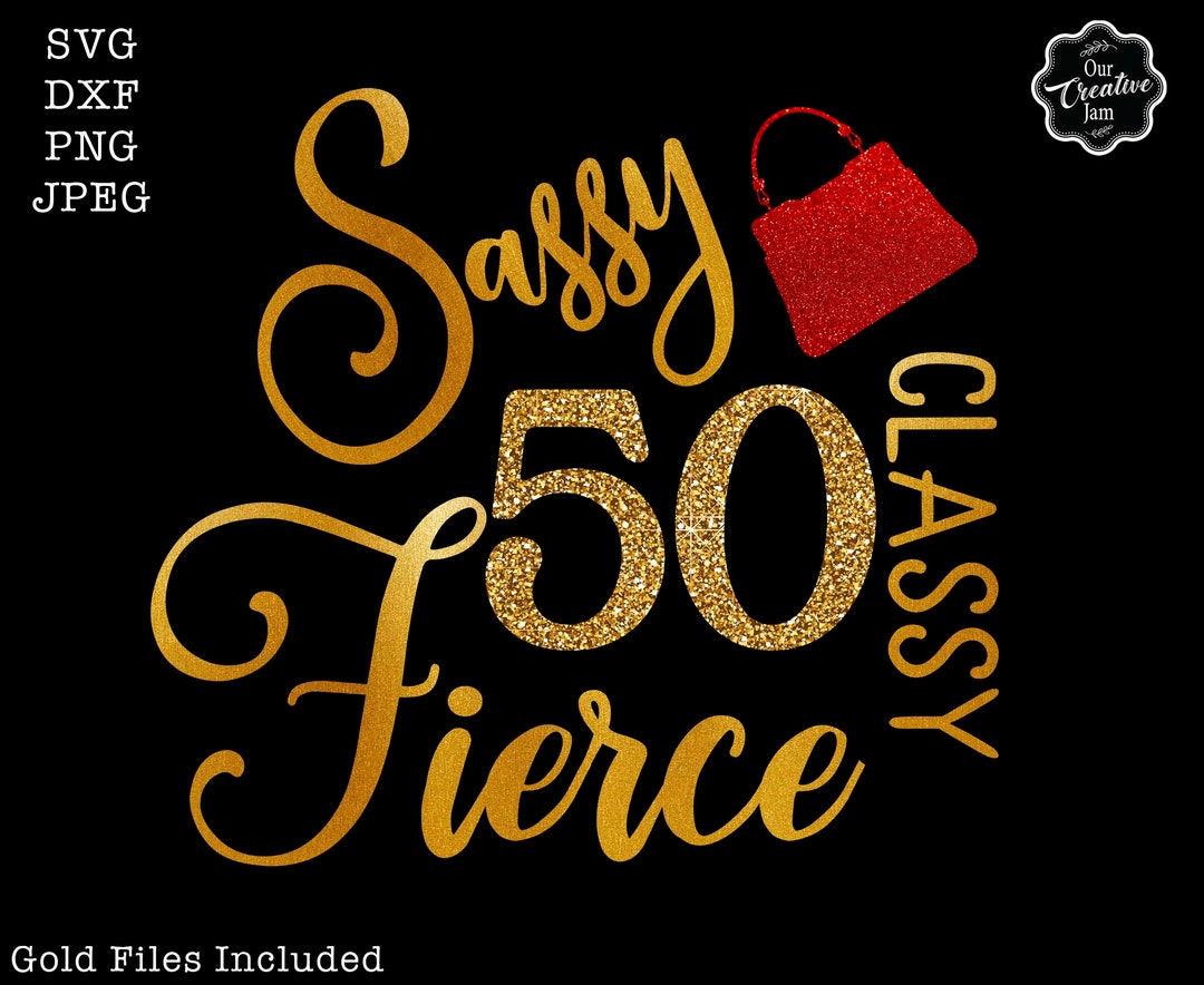 50 Sassy Classy Fierce SVG, 50 and Fab Svg,50th Birthday Svg for Women ...