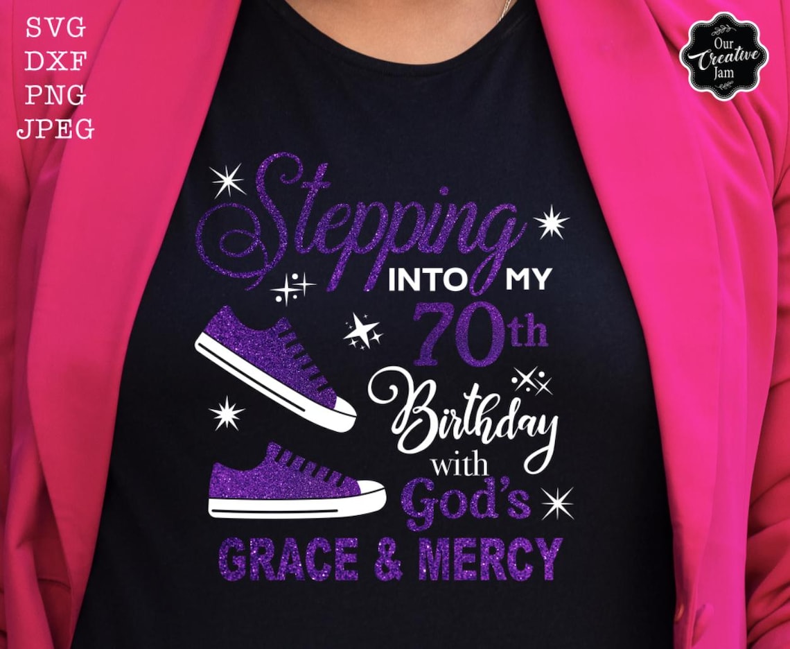 Stepping Into My 70th Birthday With Gods Grace and Mercy Svg, 70th ...