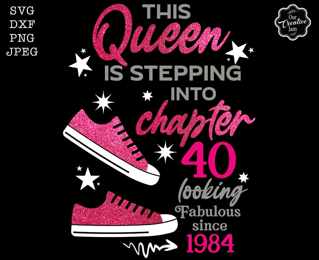 This Queen is Stepping Into Chapter 40 Looking Fabulous Since 1984 Svg ...