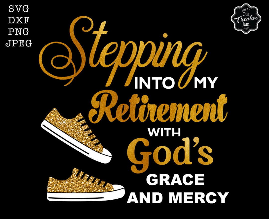 Stepping Into Retirement With God's Grace and Mercy, Retired Svg Files ...