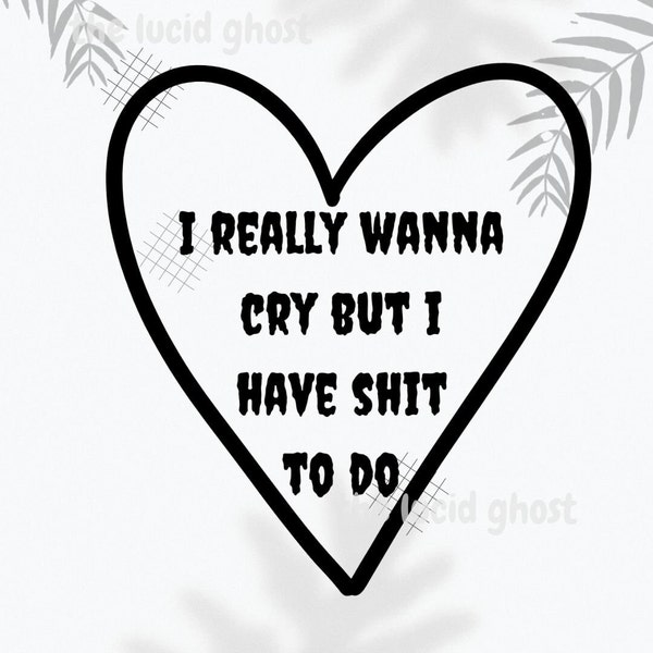 I Really Wanna Cry but I Have Shit to Do Svg - Etsy