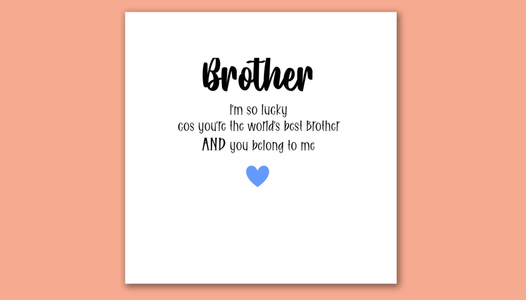 Brother, Im so Lucky Cos Youre the Worlds Best Brother and You Belong ...