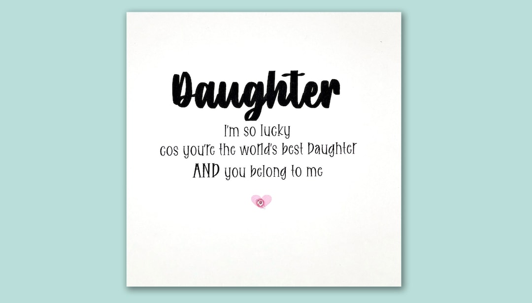 Daughter, Im so Lucky Cos Youre the Worlds Best Daughter and You Belong ...