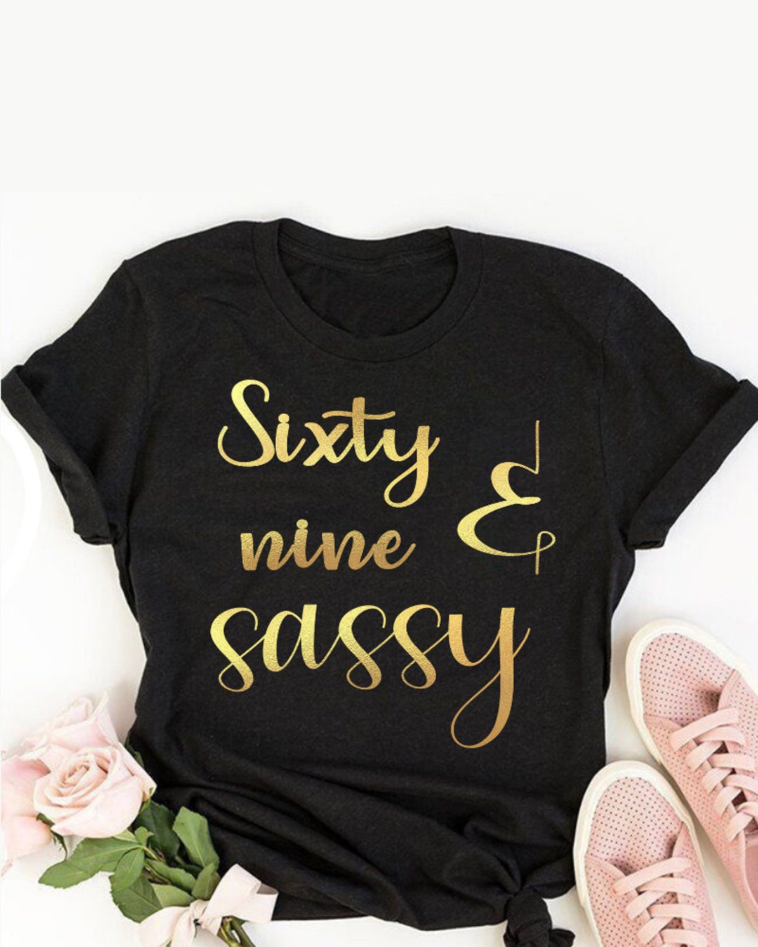 Sixty Nine & Sassy, 69th Birthday Shirt Ideas, 69th Birthday Shirts ...