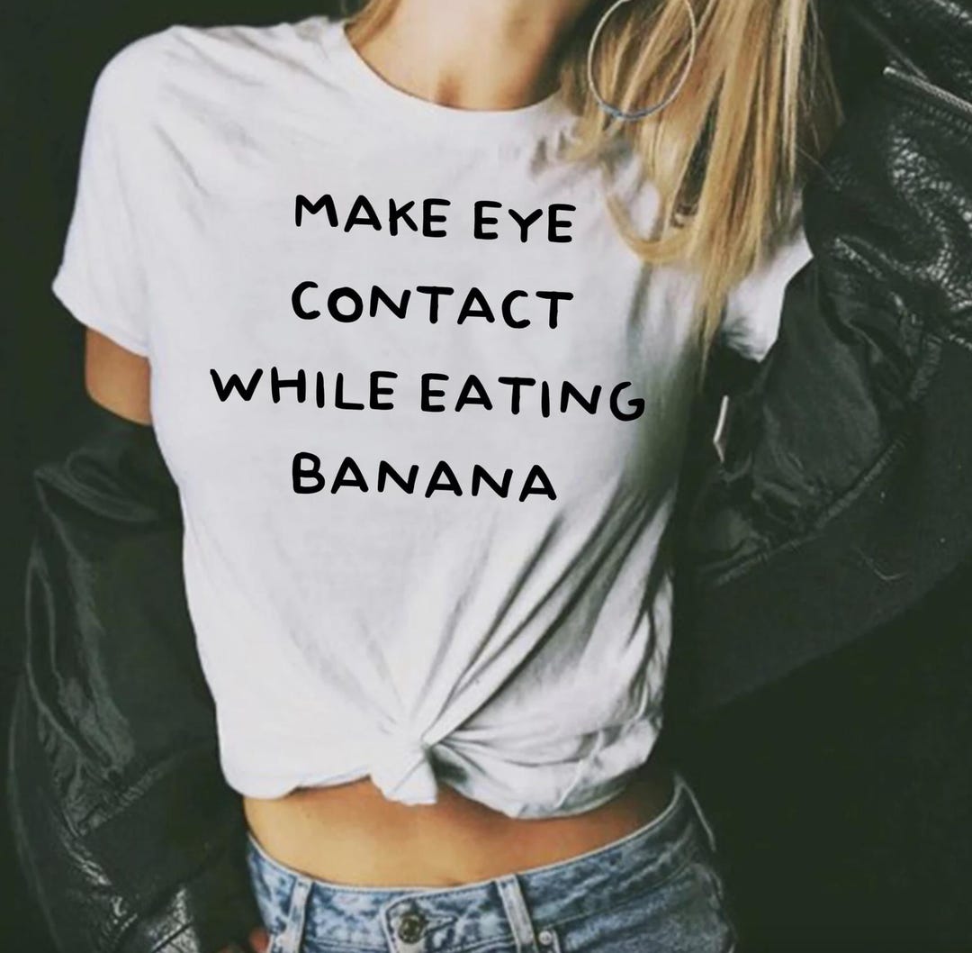 Make Eye Contact While Eating Banana Shirt, Funny Eye Contact Tshirt ...