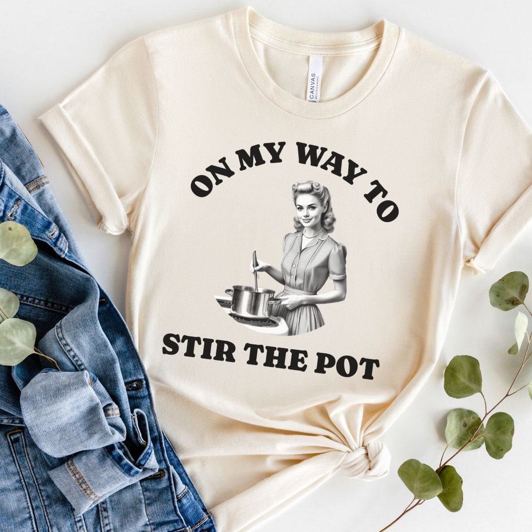 On My Way to Stir the Pot Shirt,funny Gift for Best Friend, Snarky ...