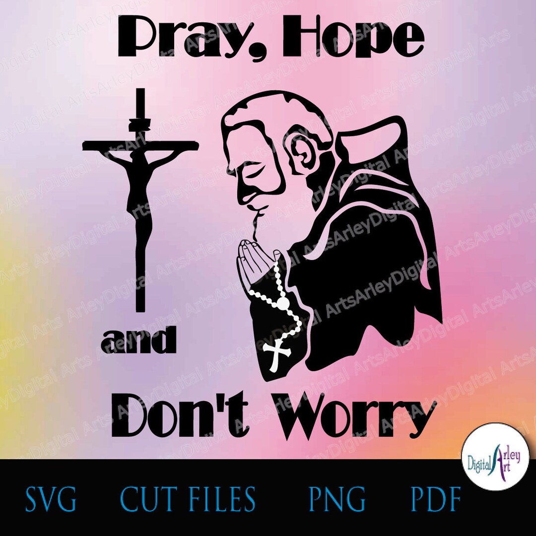 Padre Pio, Saint Pio of Pietrelcina, Pray, Hope and Don't Worry, SVG ...