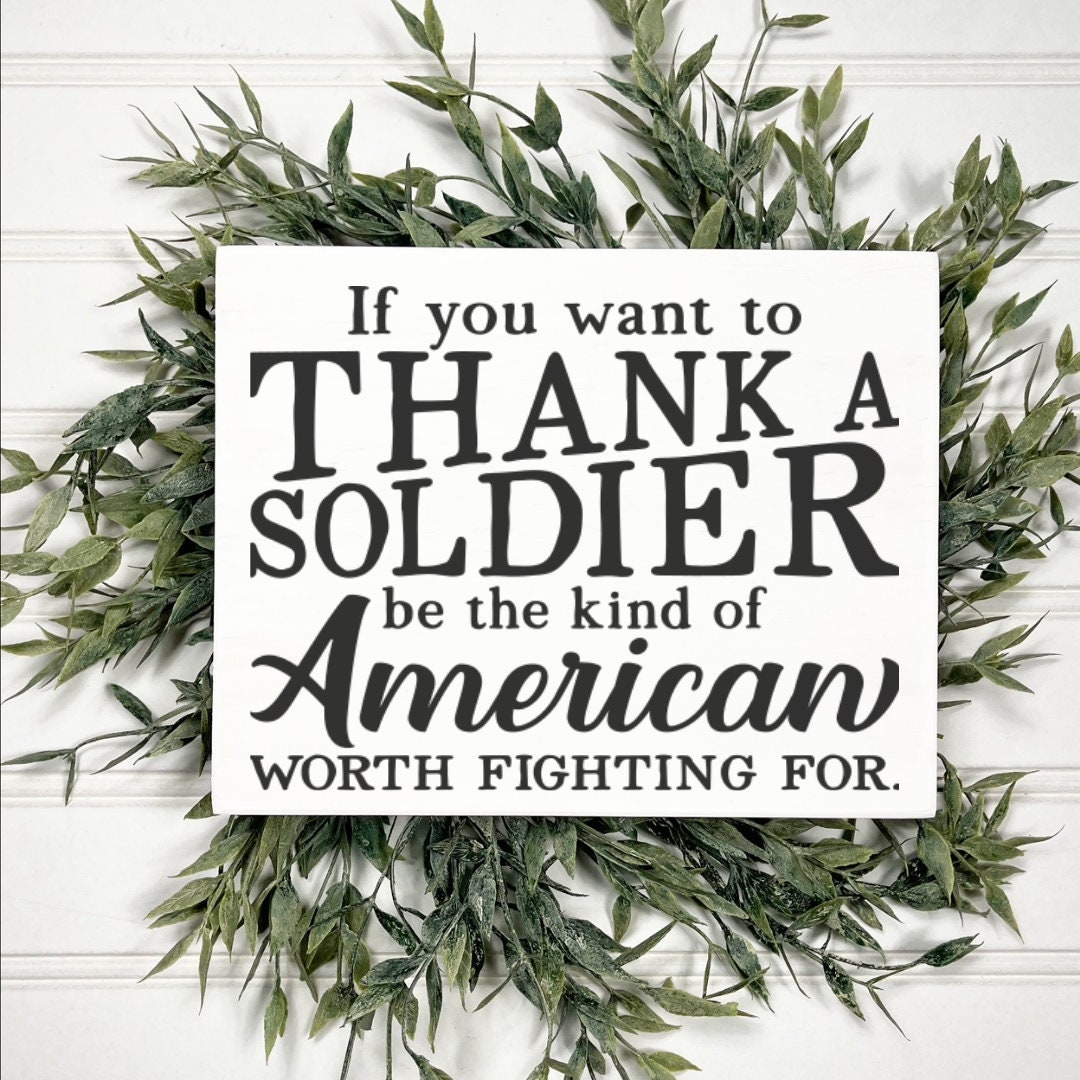 If You Want to Thank a Soldier Be the Kind of American Worth Fighting ...