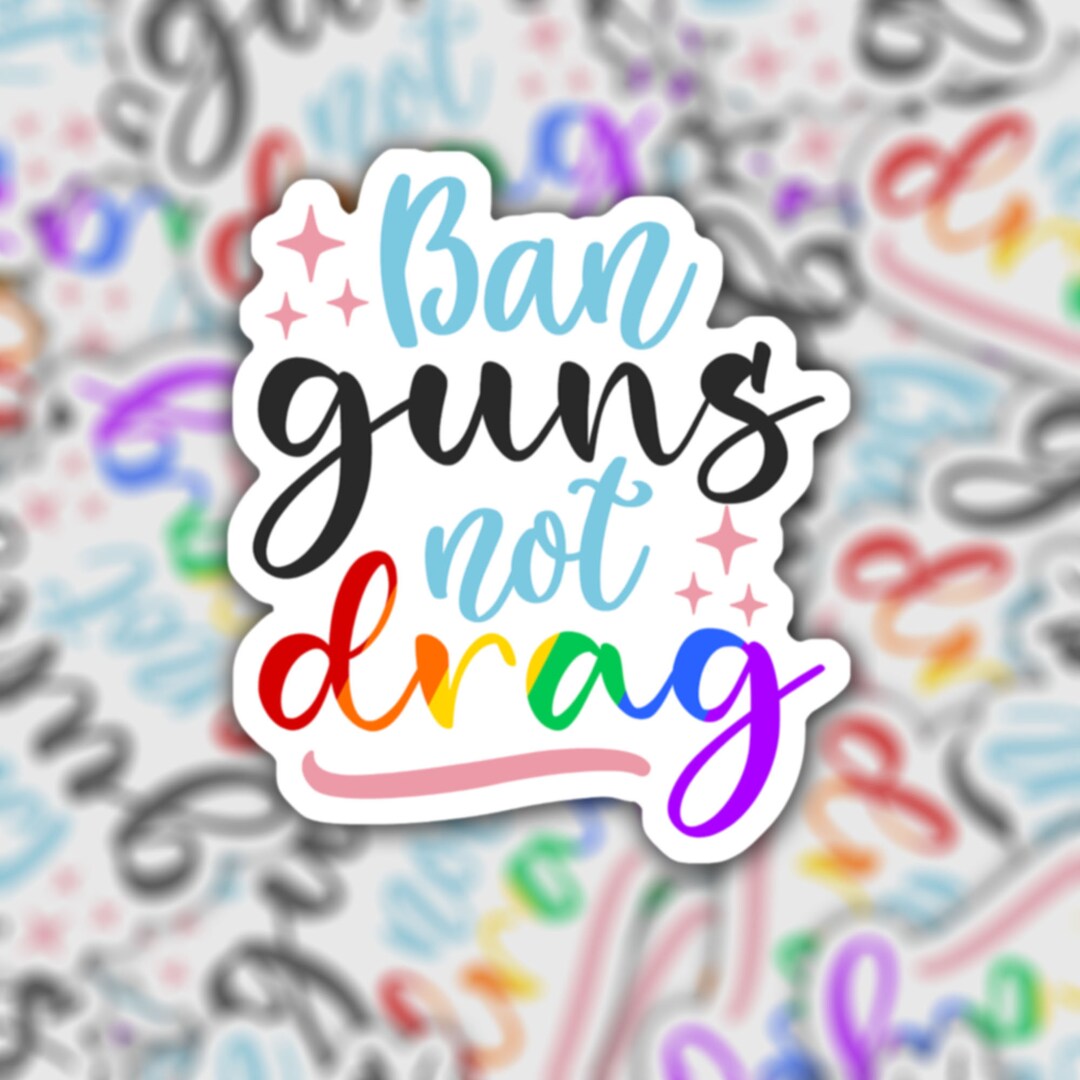 Ban Guns Not Drag | Waterproof Vinyl Sticker | LGBTQ Ally Drag Queen ...