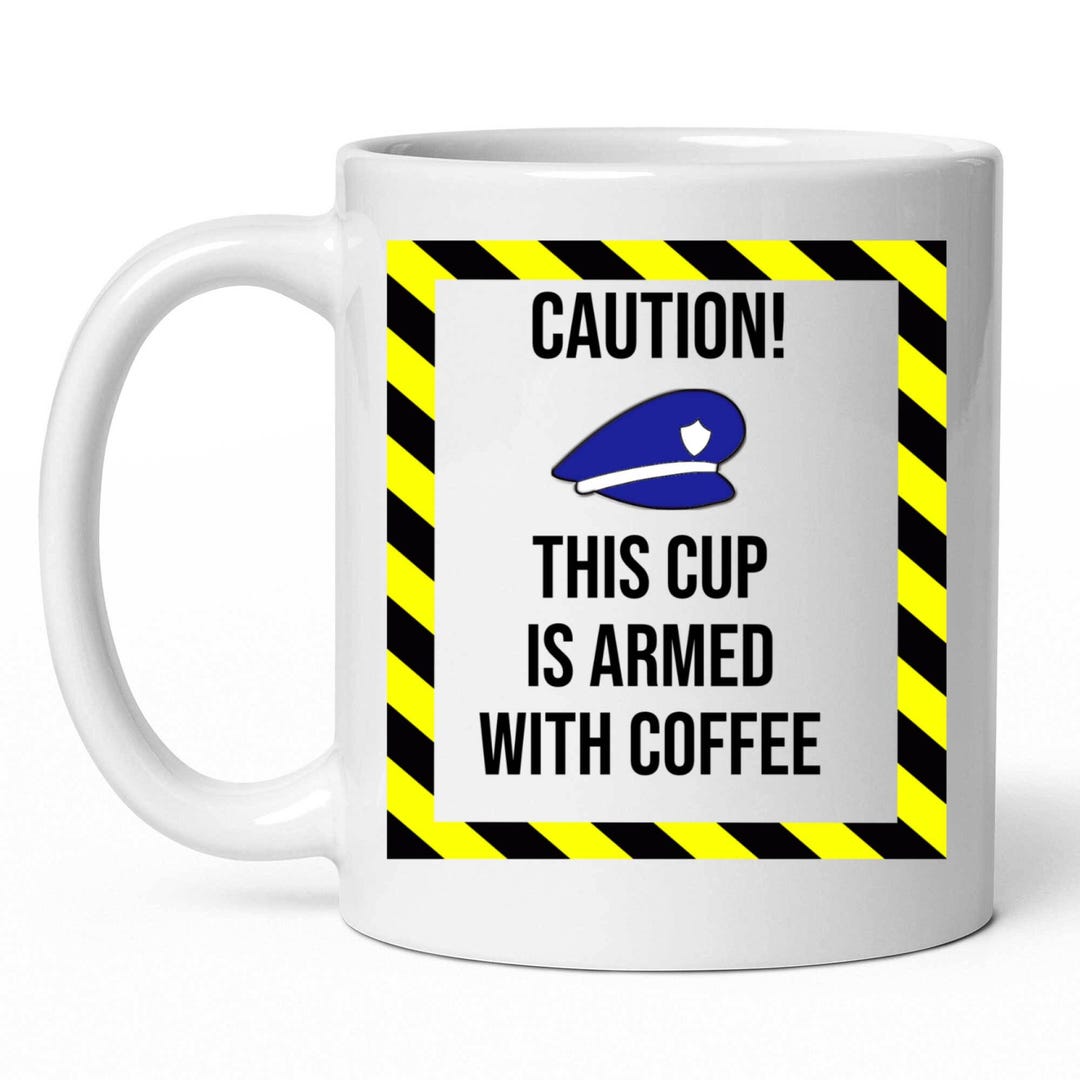 Funny Police Mug Coffee Tea Cup, Caution This Mug is Armed With Coffee ...