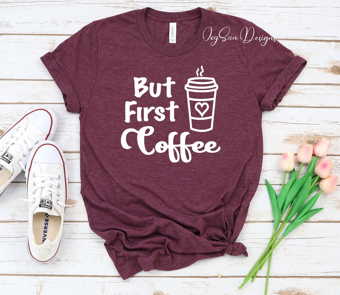 But First Coffee Shirt, Coffee Lovers Shirt, Coffee Shirt Women's ...