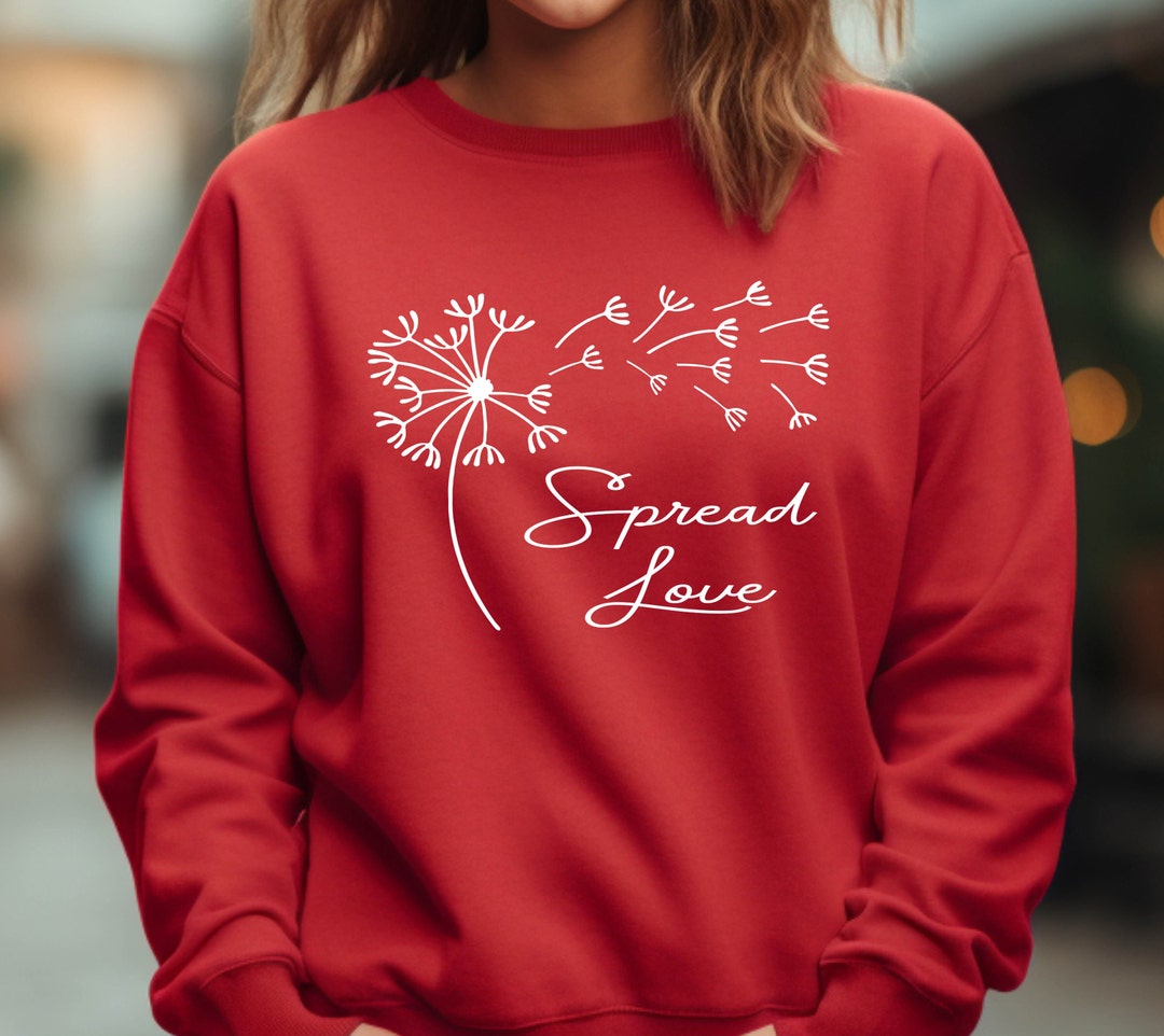 Spread Love Sweatshirt, Valentines Day Shirt, Dandelion Sweatshirt, Spread Love Shirt ...