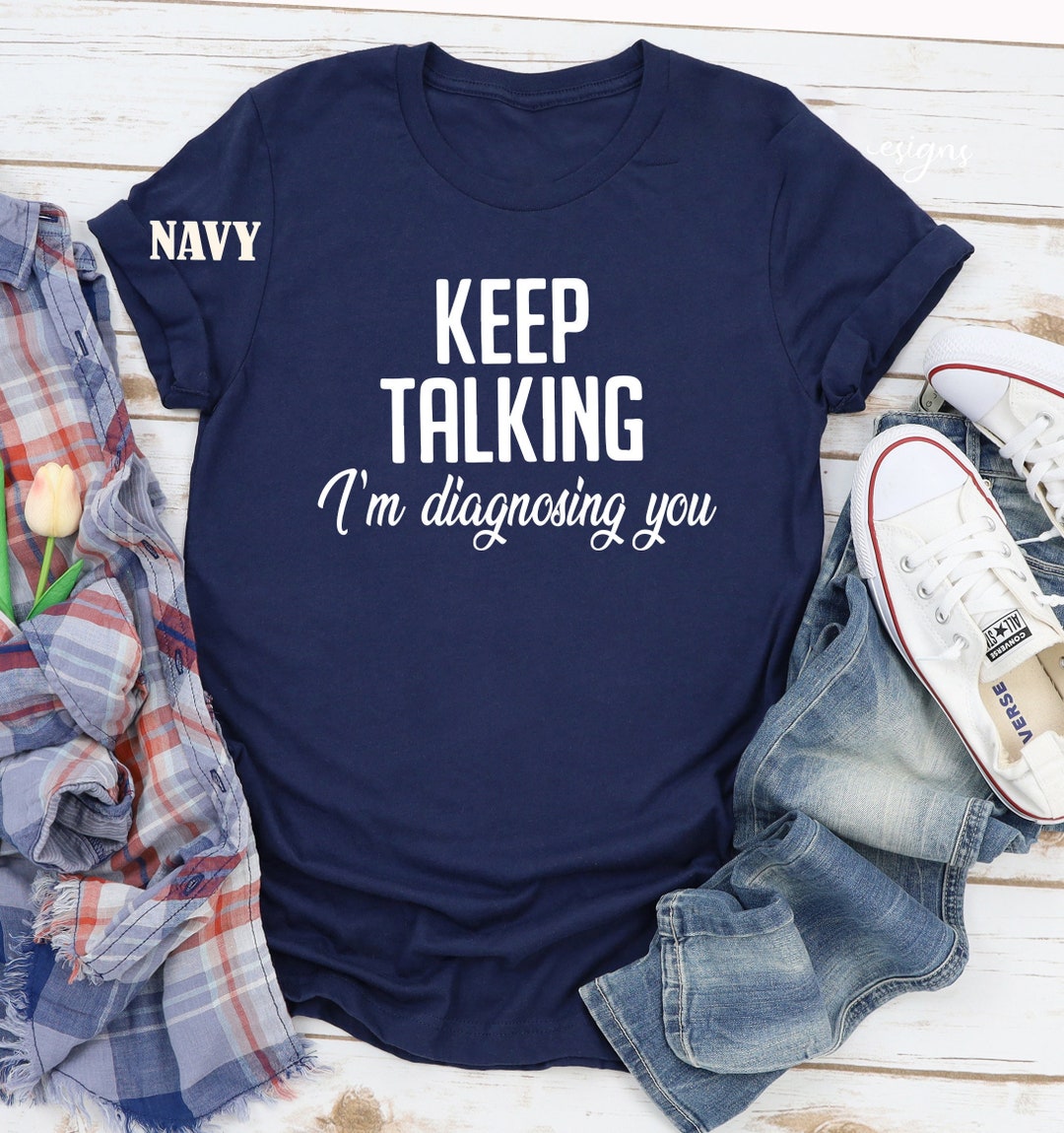 Doctor Shirt, Keep Talking Im Diagnosing You, Funny Doctor Shirt, Gift ...