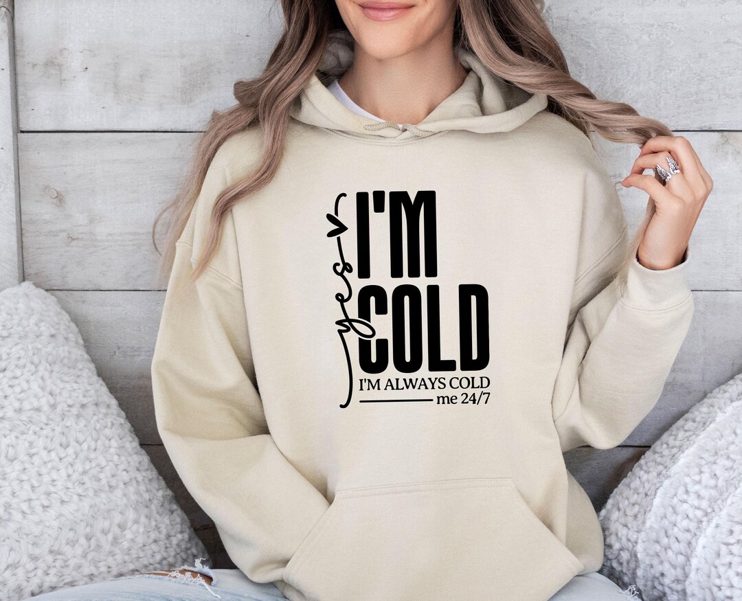 Yes I Am Cold Hoodie, Always Cold Hoodie, Sarcastic Hoodie, Sarcastic ...