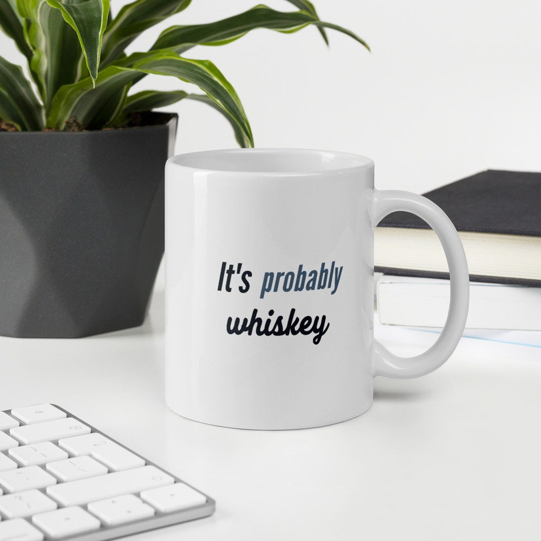 It's Probably Whiskey Mug, May Contain Alcohol, Funny Whiskey Gift ...