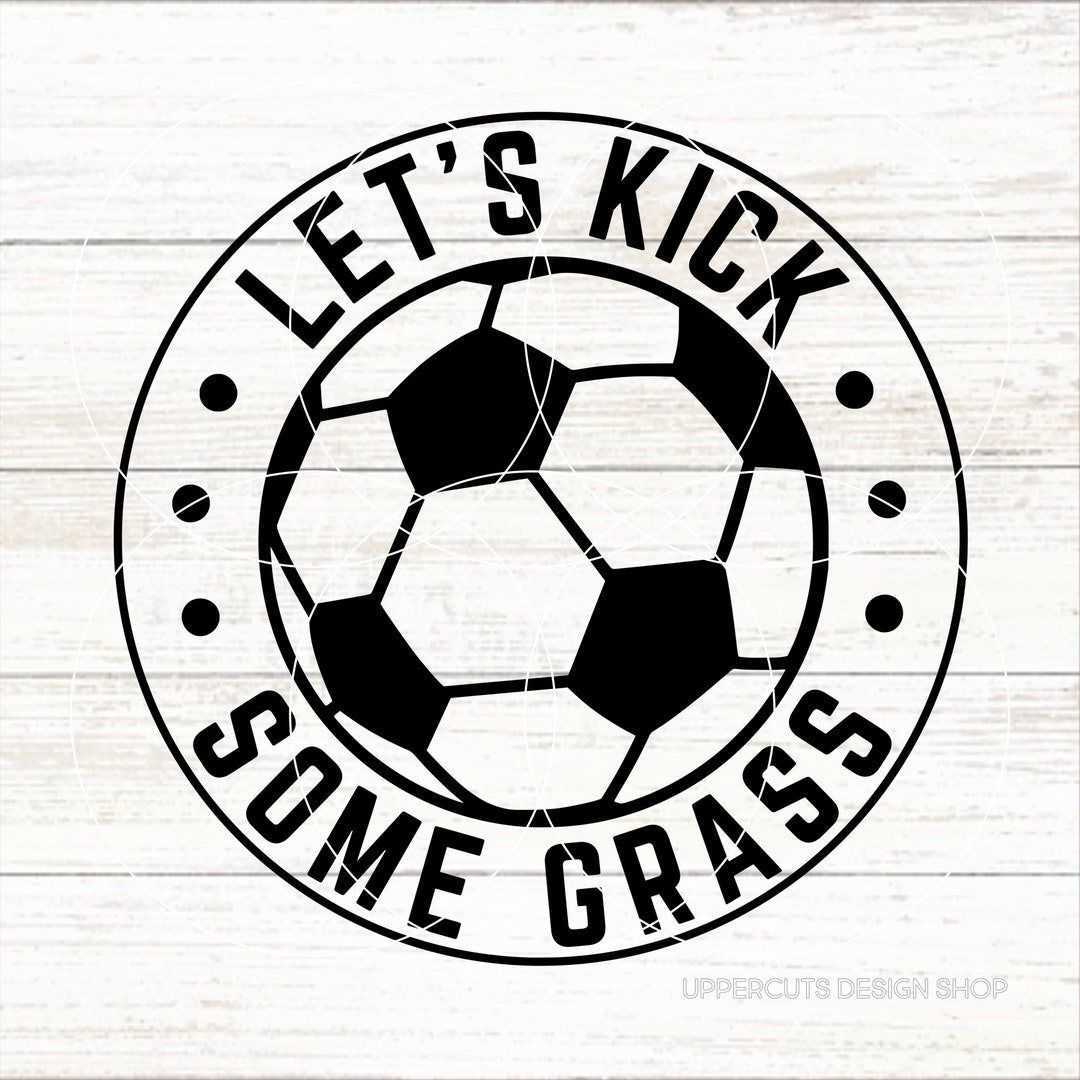 Let's Kick Some Grass Soccer Svg, Soccer Svg, Soccer Player, Soccer ...