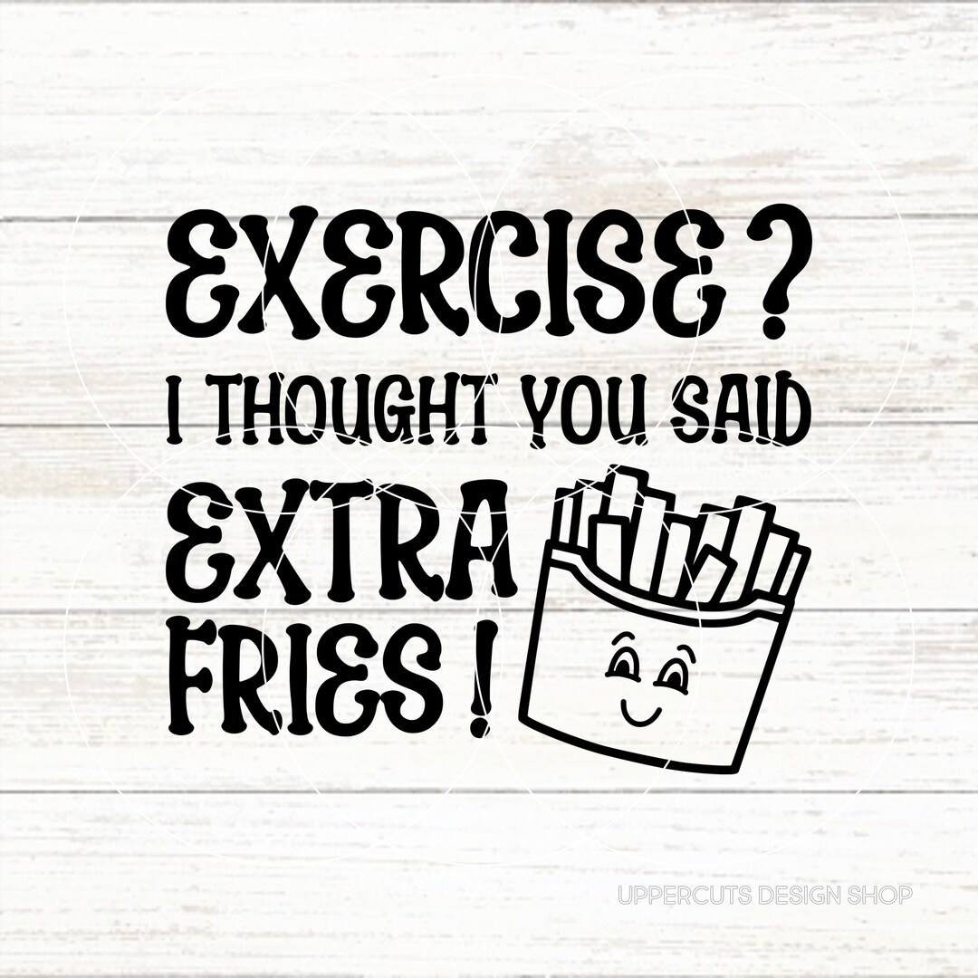 Exercise? I Thought You Said Extra Fries SVG, Funny French Fries SVG ...